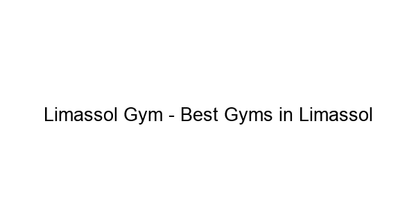 Limassol Gym - Best Gyms in Limassol